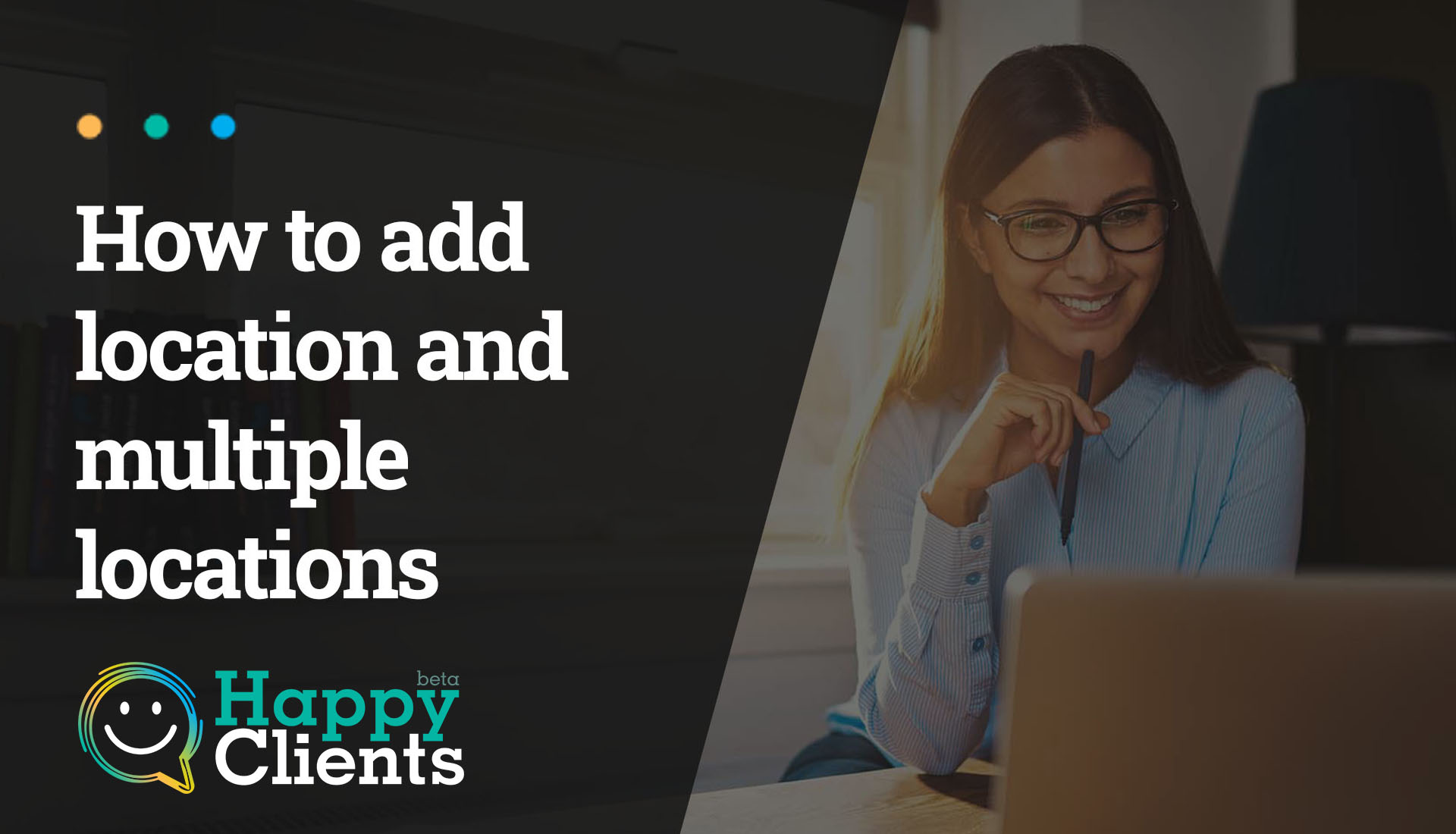 How To Add Location And Multiple Locations Happy Clients